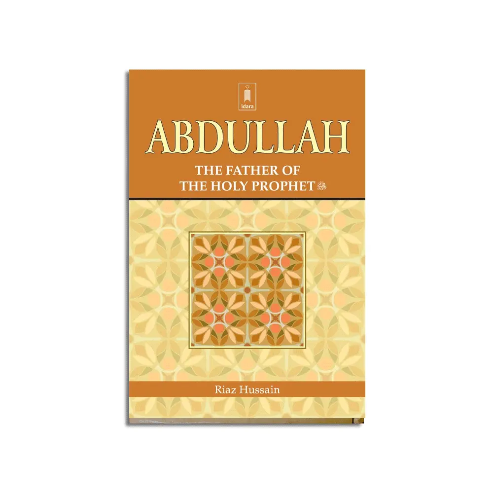 Abdullah The Father Of The Holy Prophet Riaz Hussain Idara English Daarul Kitab And Islamic Store